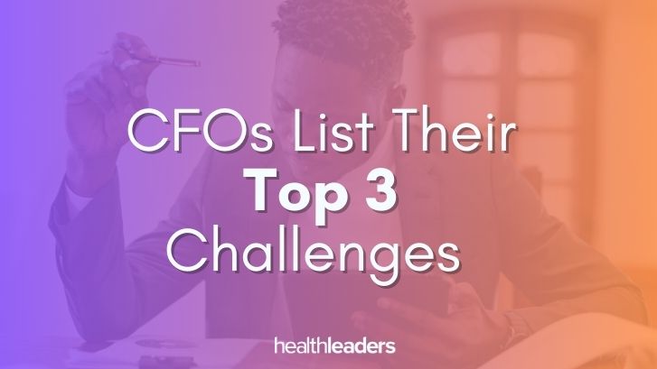 CFOs List Their Top 3 Challenges | HealthLeaders Media